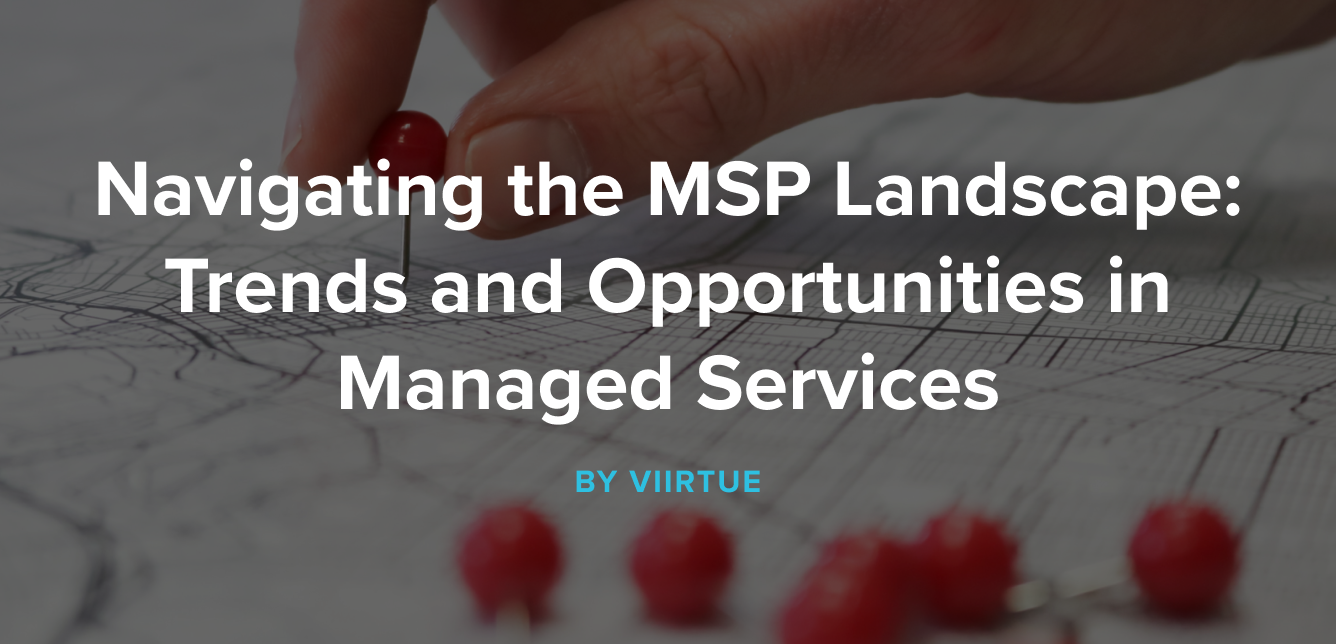 Navigating the MSP Landscape: Trends and Opportunities in Managed Services
